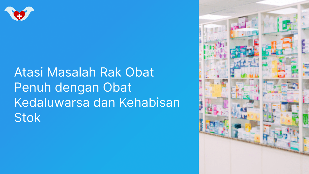 Atasi Masalah Rak Obat Penuh dengan Obat Kedaluwarsa dan Kehabisan Stok ...